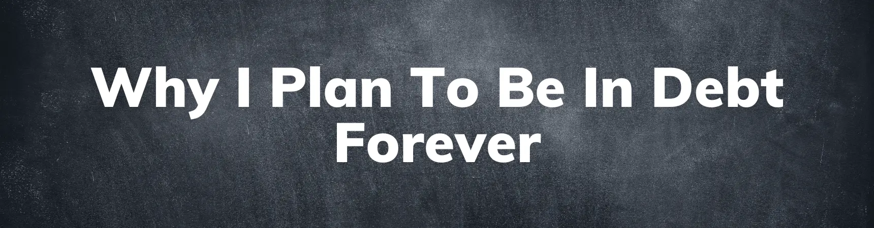 Why I Plan To Be In Debt Forever – ChallengeWealth