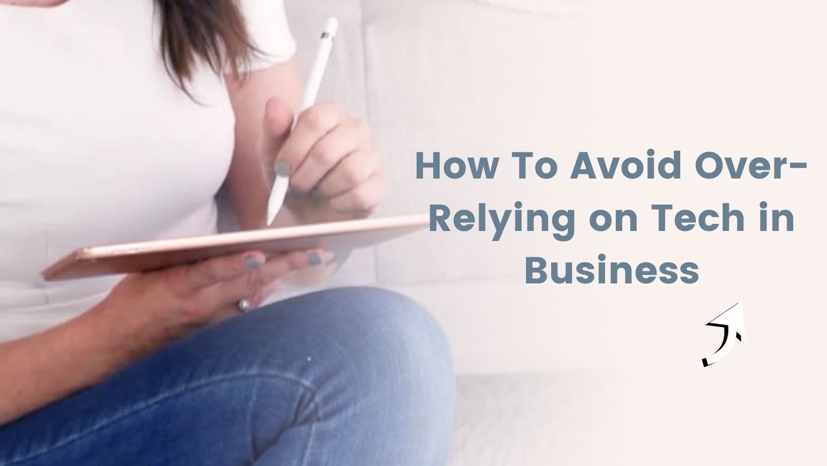 How To Avoid Over-Relying on Tech in Business
