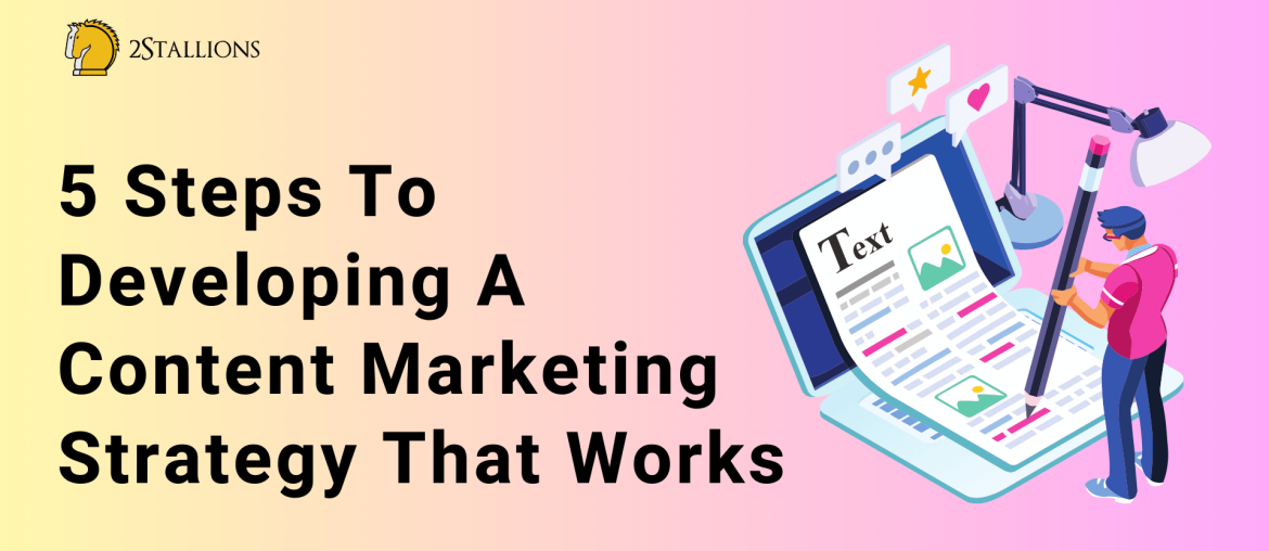 5 Steps To Developing A Content Marketing Strategy That Works | 2Stallions