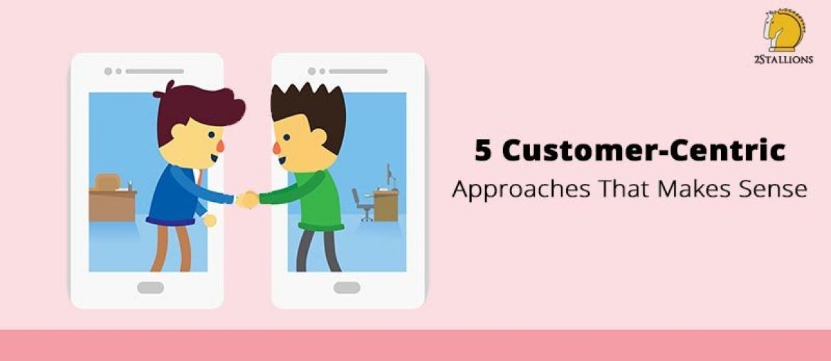 5 Customer-Centric Approaches That Makes Sense | 2Stallions