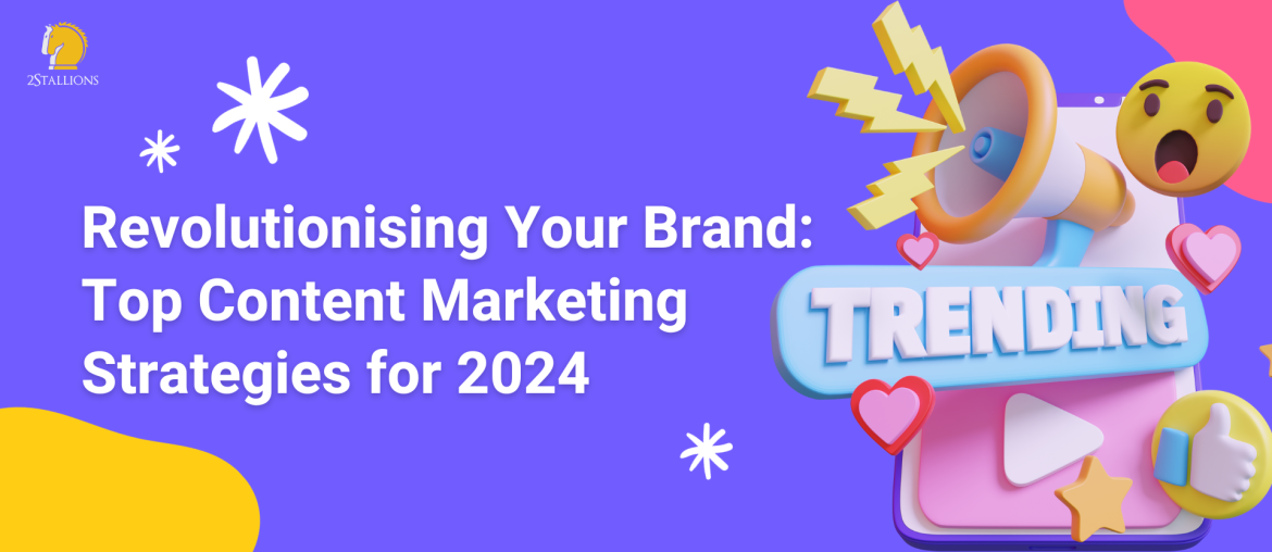 Content Marketing Trends in 2024: Revolutionising Your Brand | 2Stallions