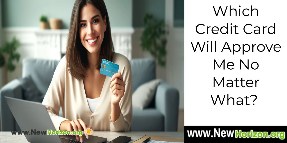 What Credit Card Will Approve Me No Matter What?