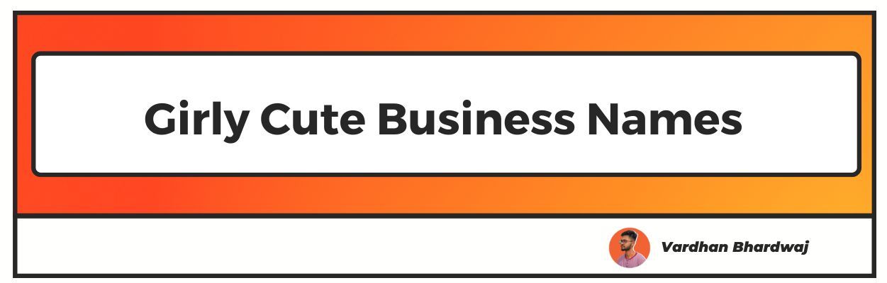 100+ Latest & Popular Girly Cute Business Names 100+ Latest & Popular Girly Cute Business Names