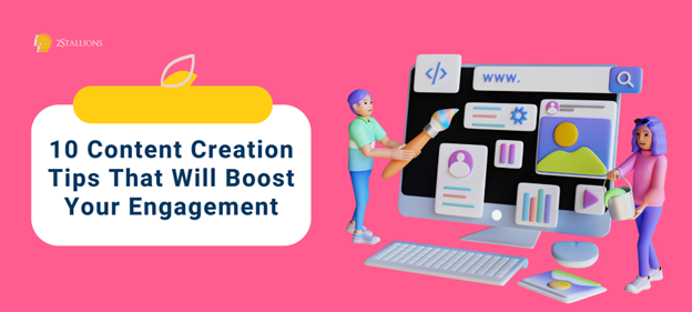 10 Content Creation Tips That Will Boost Your Engagement | 2Stallions