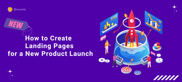 How to Create Landing Pages for a New Product Launch | 2Stallions