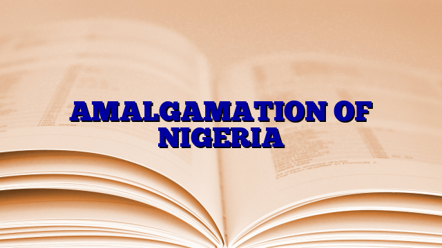 AMALGAMATION OF NIGERIA – Austintommy.com.ng