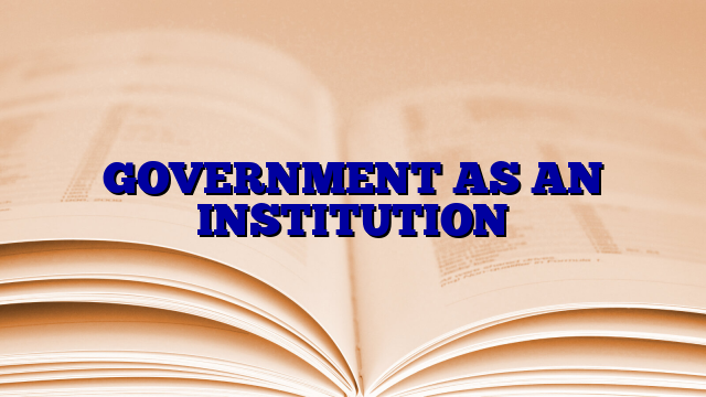 GOVERNMENT AS AN INSTITUTION | Austintommy.com.ng