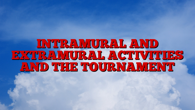 INTRAMURAL AND EXTRAMURAL ACTIVITIES AND THE TOURNAMENT | Austintommy ...