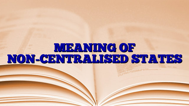 MEANING OF NON-CENTRALISED STATES | Austintommy.com.ng