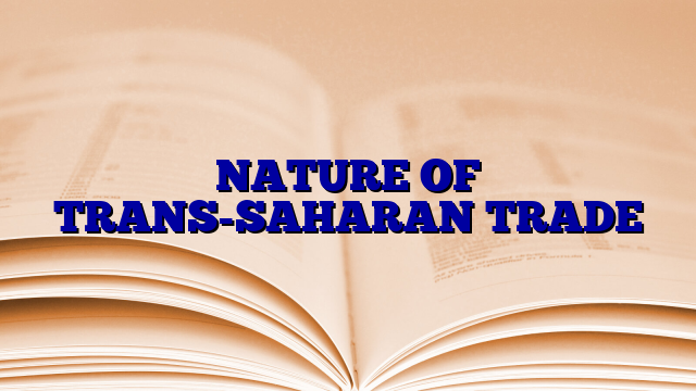 NATURE OF TRANS-SAHARAN TRADE | Austintommy.com.ng