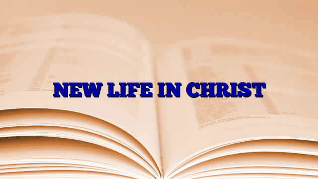 NEW LIFE IN CHRIST | Austintommy.com.ng