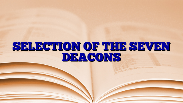 SELECTION OF THE SEVEN DEACONS | Austintommy.com.ng