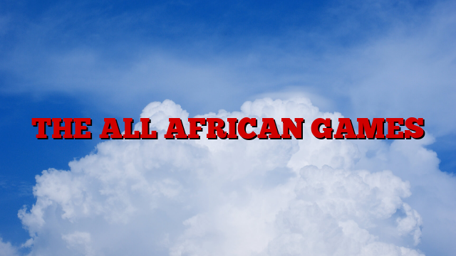 THE ALL AFRICAN GAMES | Austintommy.com.ng