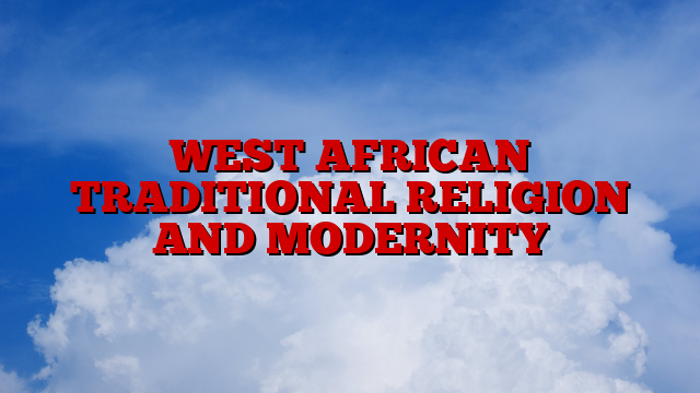 WEST AFRICAN TRADITIONAL RELIGION AND MODERNITY | Austintommy.com.ng